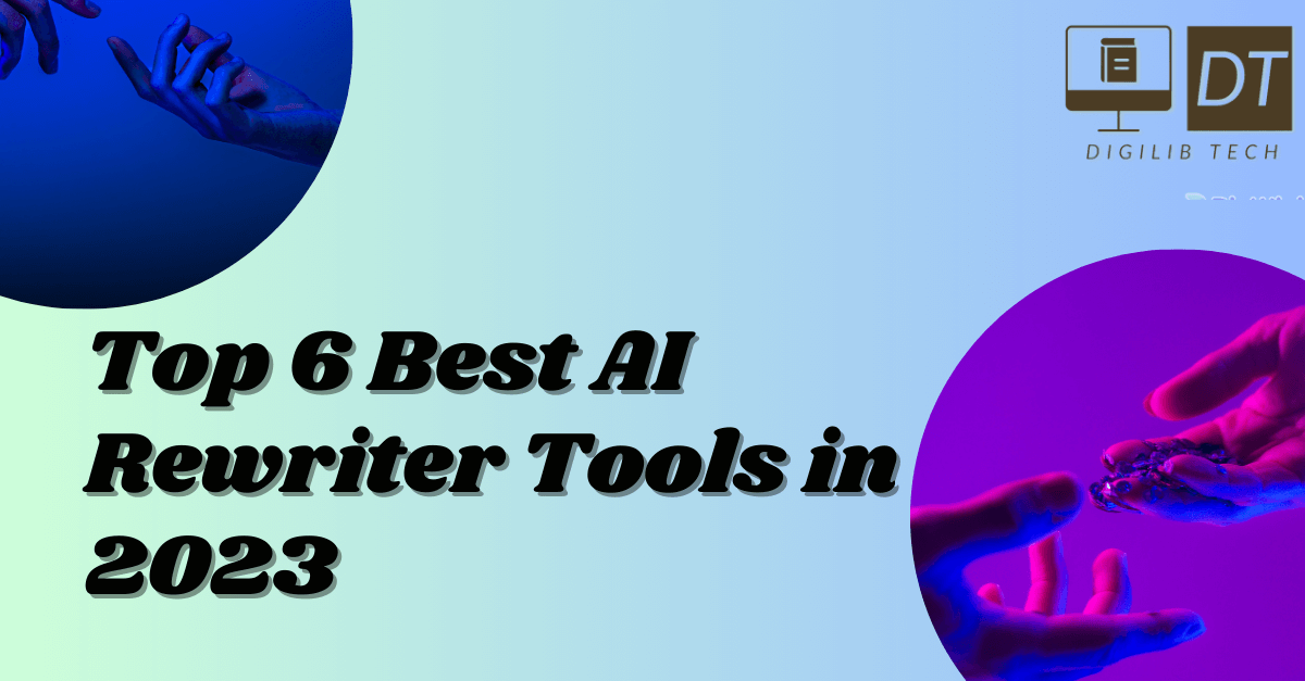 Top 6 Best AI Rewriter Tools in 2023 - DigiLibTech
