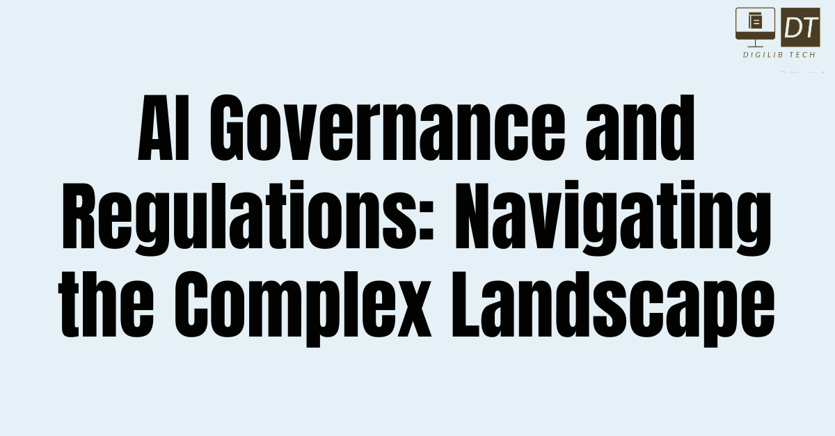 AI Governance &Regulations: Navigating The Complex Landscape