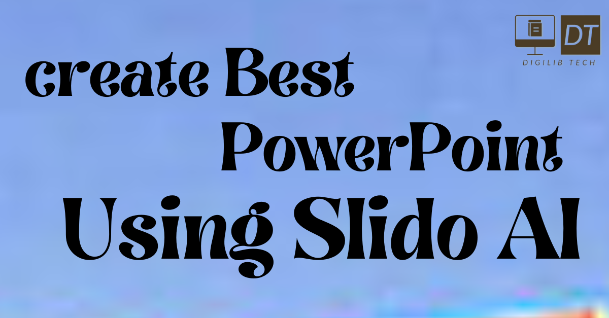 how to create Best PowerPoint using Slido AI - DigiLibTech